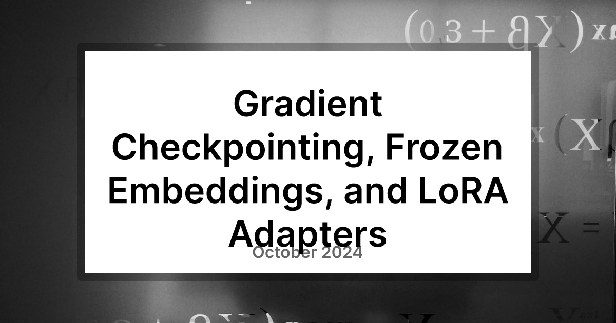 Gradient Checkpointing, Frozen Embeddings, and LoRA Adapters