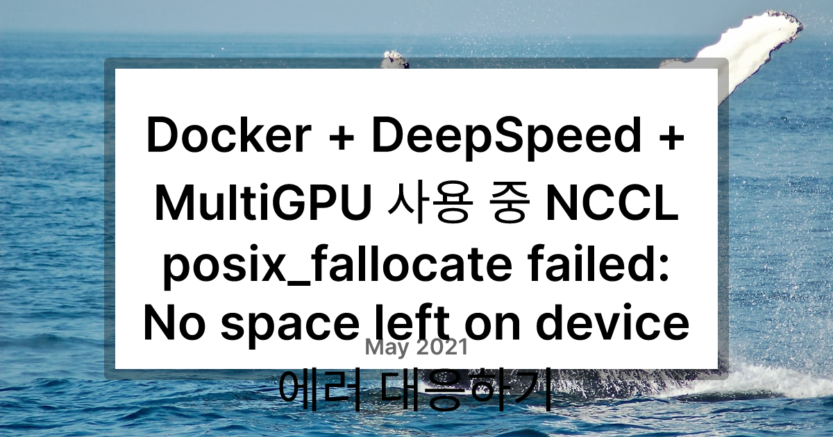 Docker + DeepSpeed + MultiGPU 사용 중 NCCL posix_fallocate failed: No space left on device 에러 대응하기
